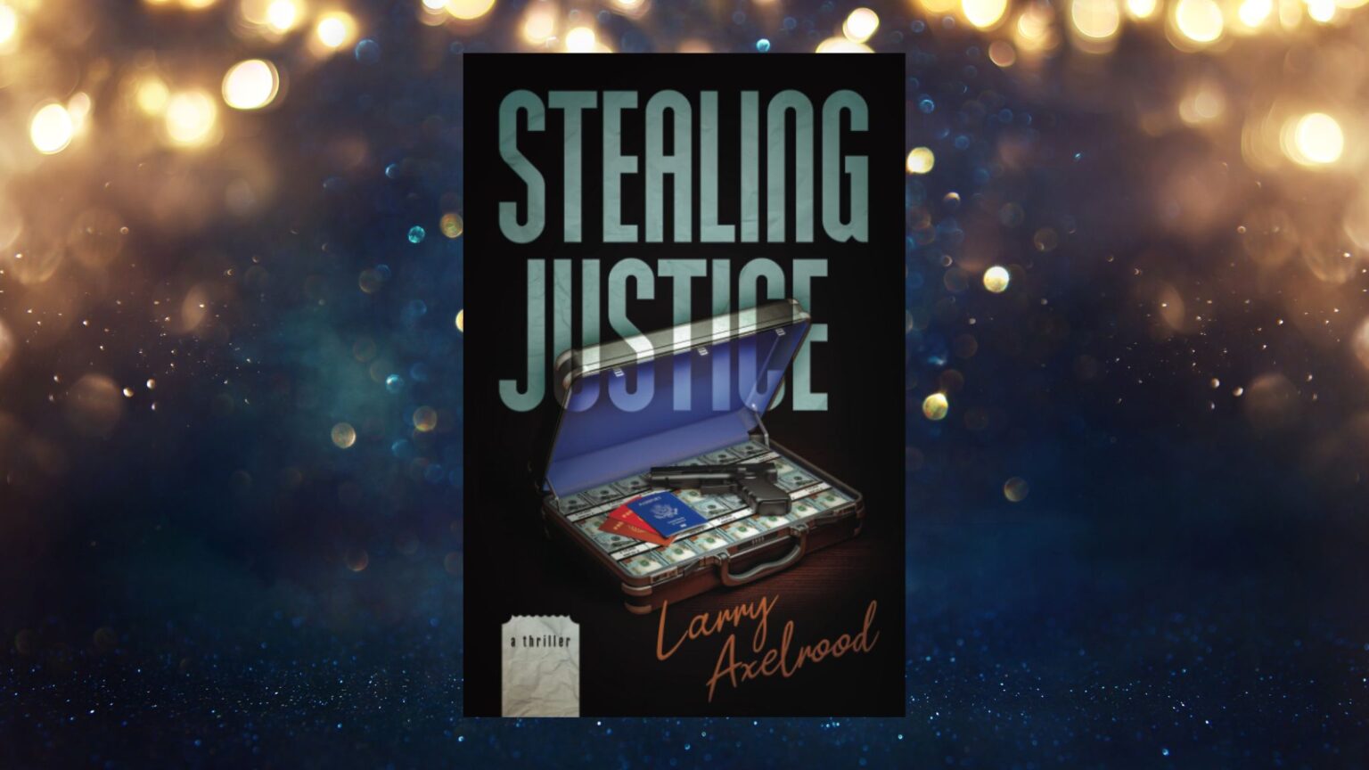 Stealing Justice by Author Larry Axelrood | BookTrib.
